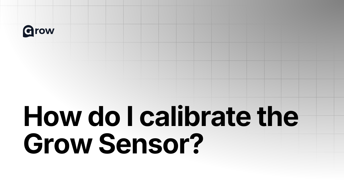 How do I calibrate the Grow Sensor? | Grow