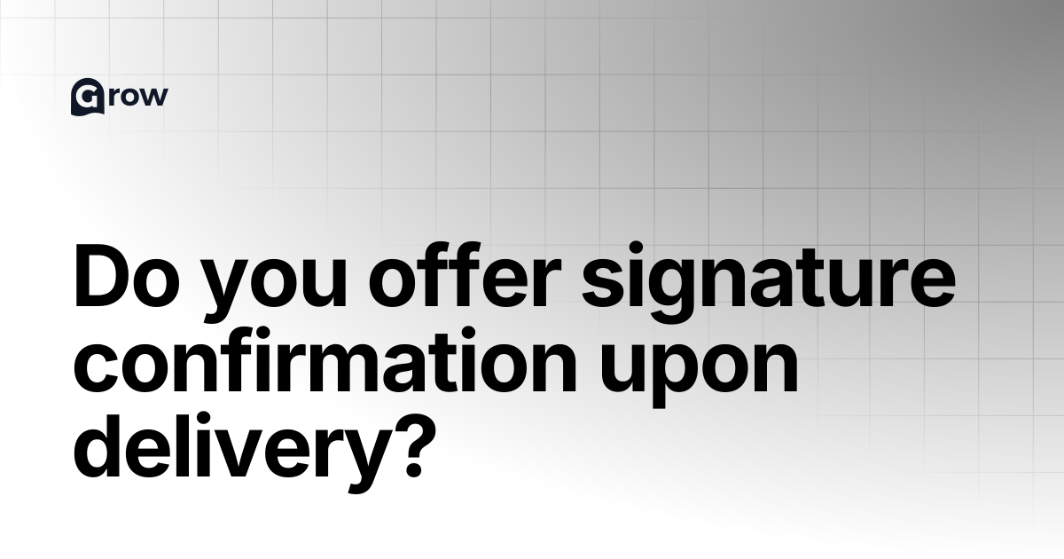 Do you offer signature confirmation upon delivery? | Grow