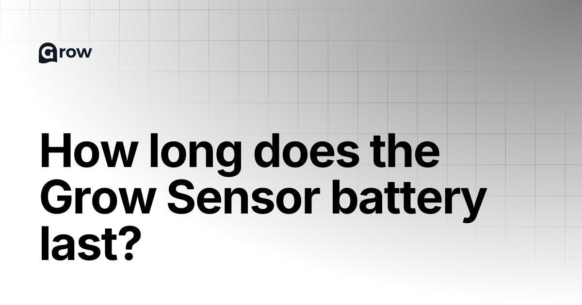 How long does the Grow Sensor battery last? | Grow