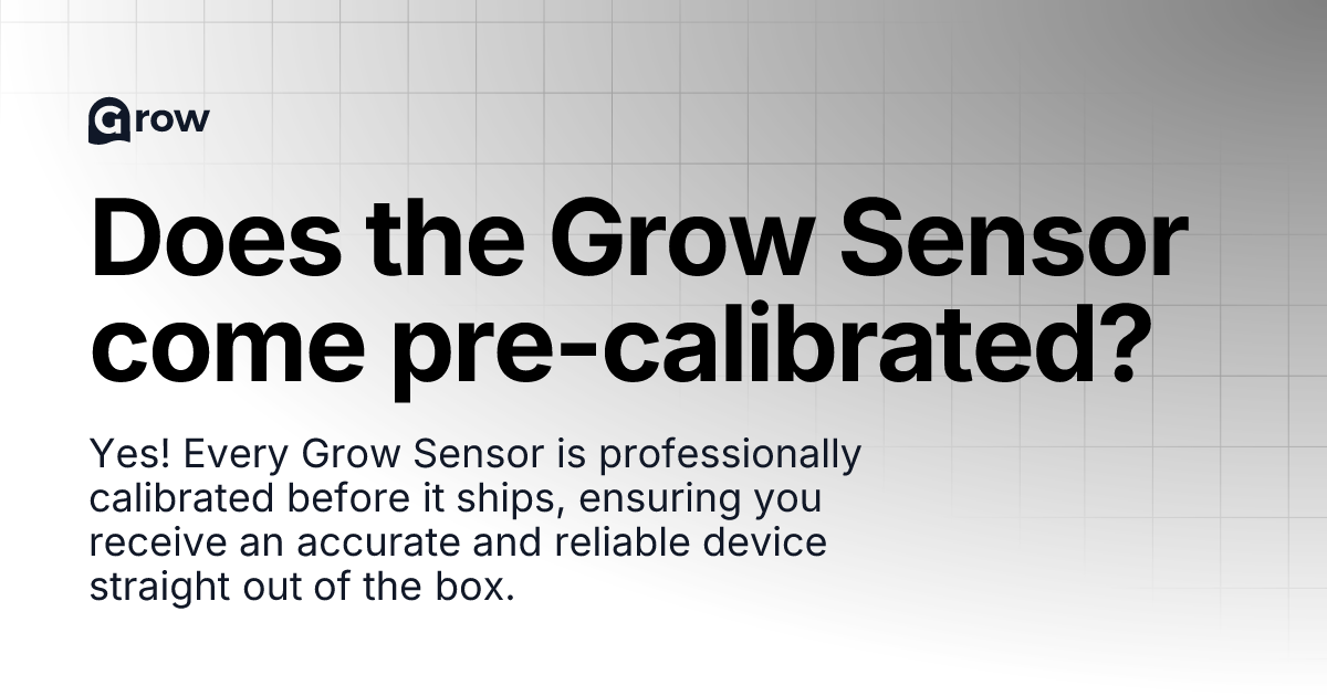 Does the Grow Sensor come pre-calibrated? | Grow