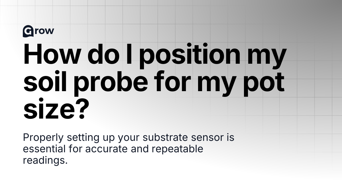 How do I position my soil probe for my pot size? | Grow