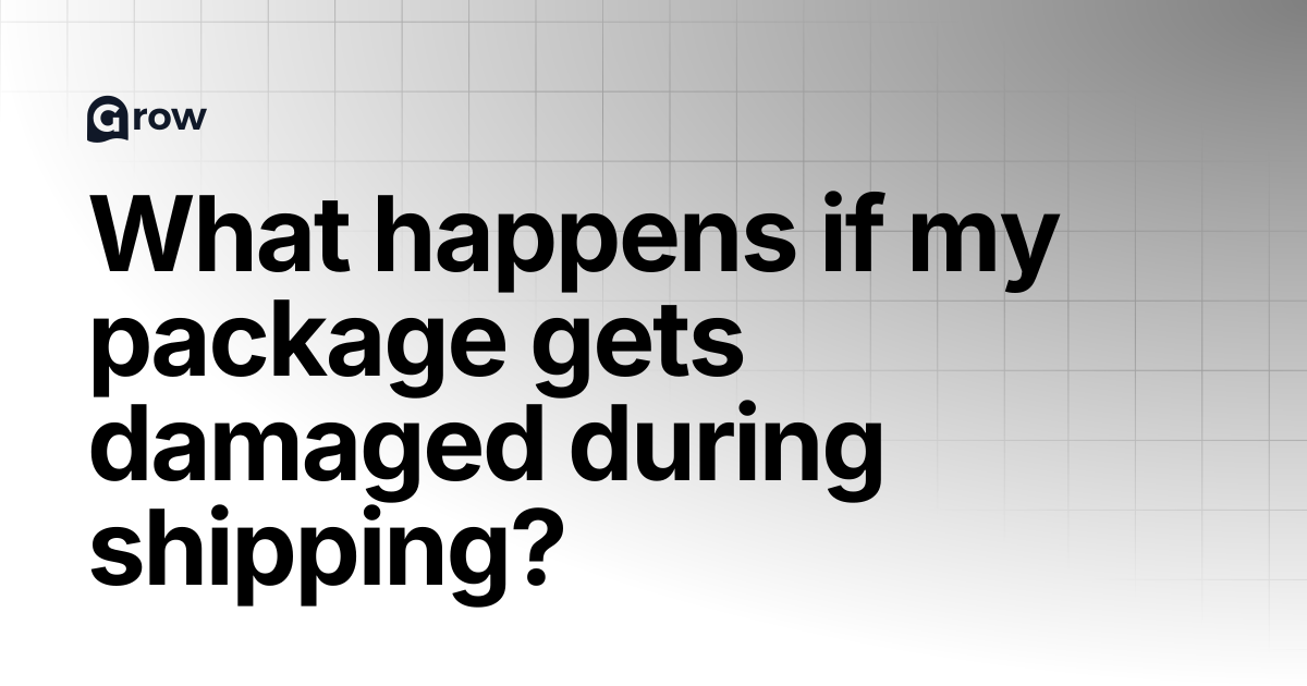 What happens if my package gets damaged during shipping? | Grow