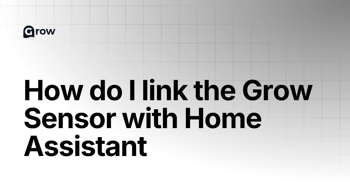 How do I link the Grow Sensor with Home Assistant | Grow