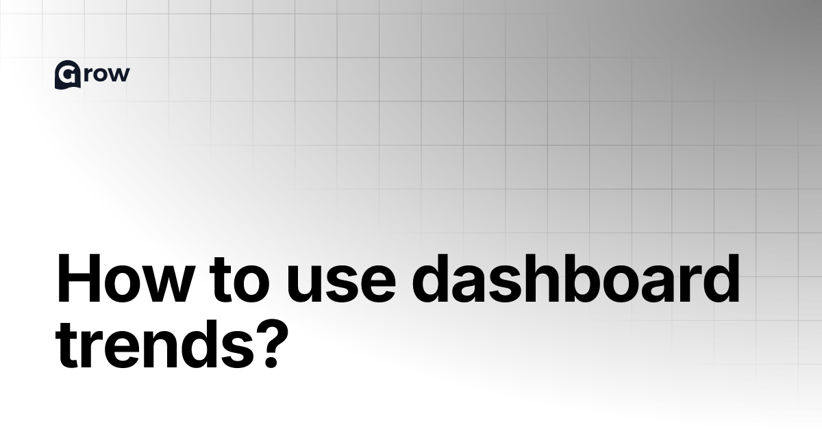 How to use dashboard trends? | Grow