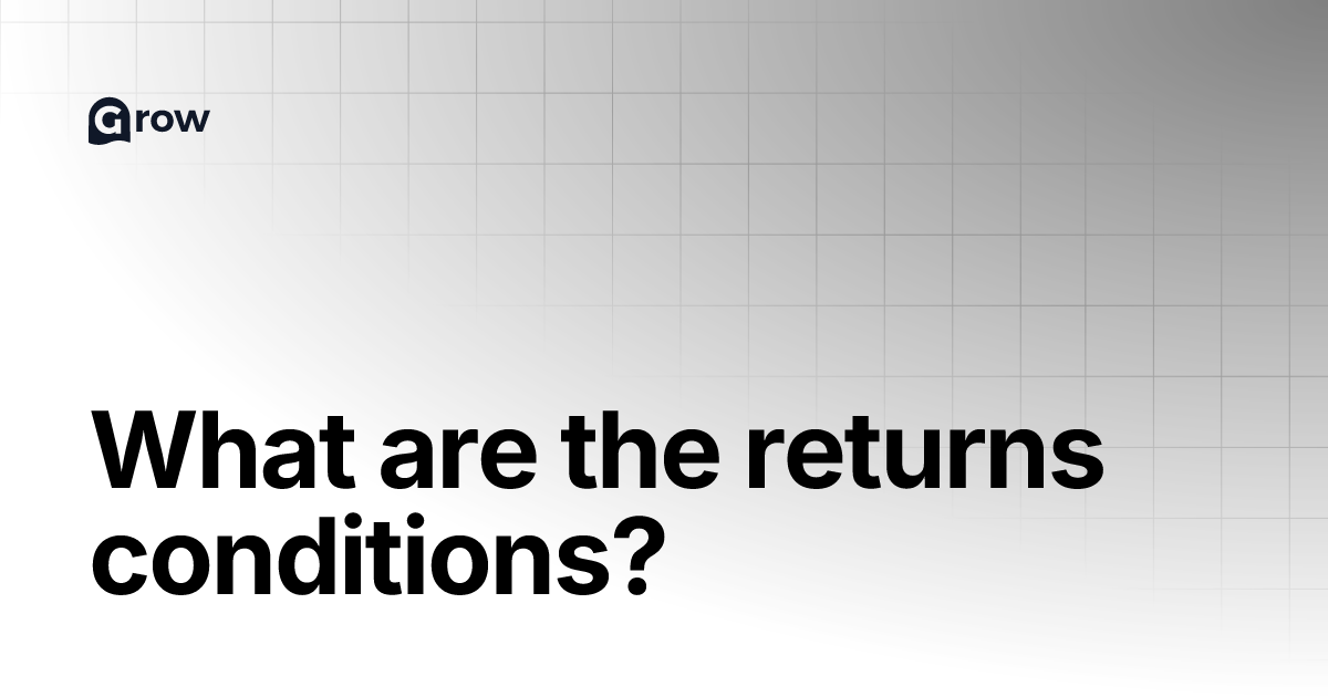 What are the returns conditions? | Grow