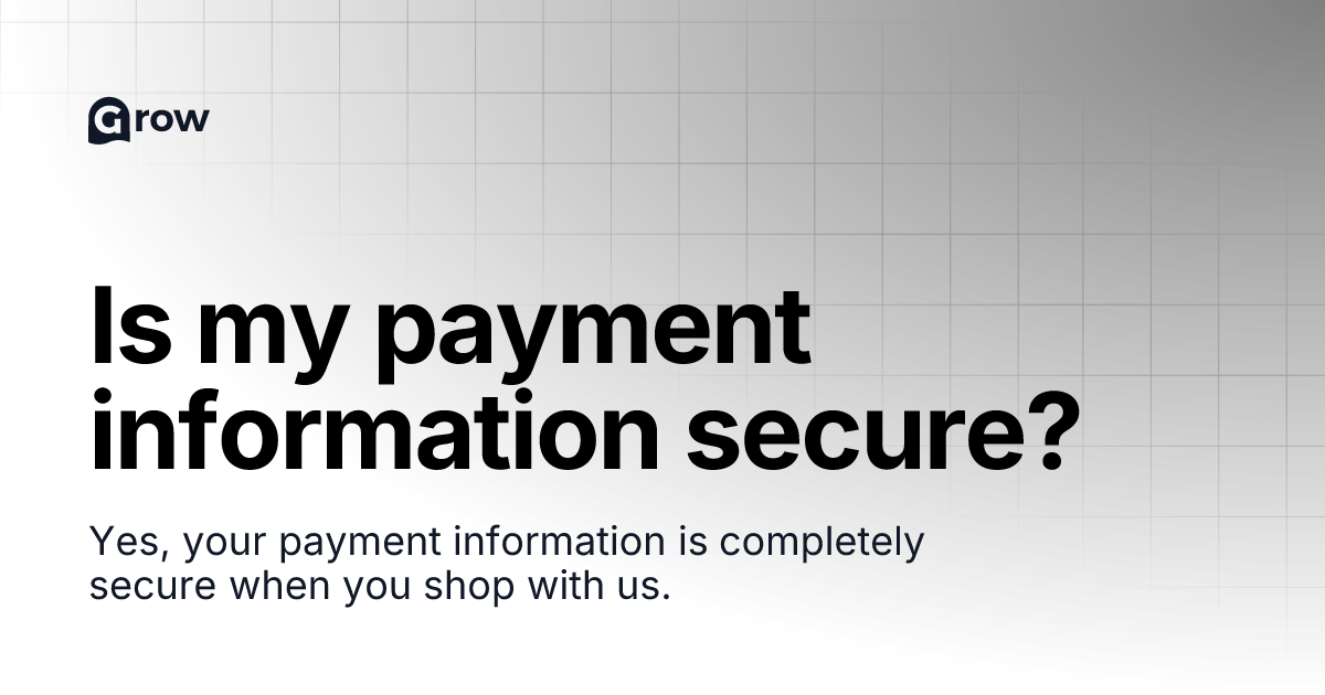 Is my payment information secure? | Grow