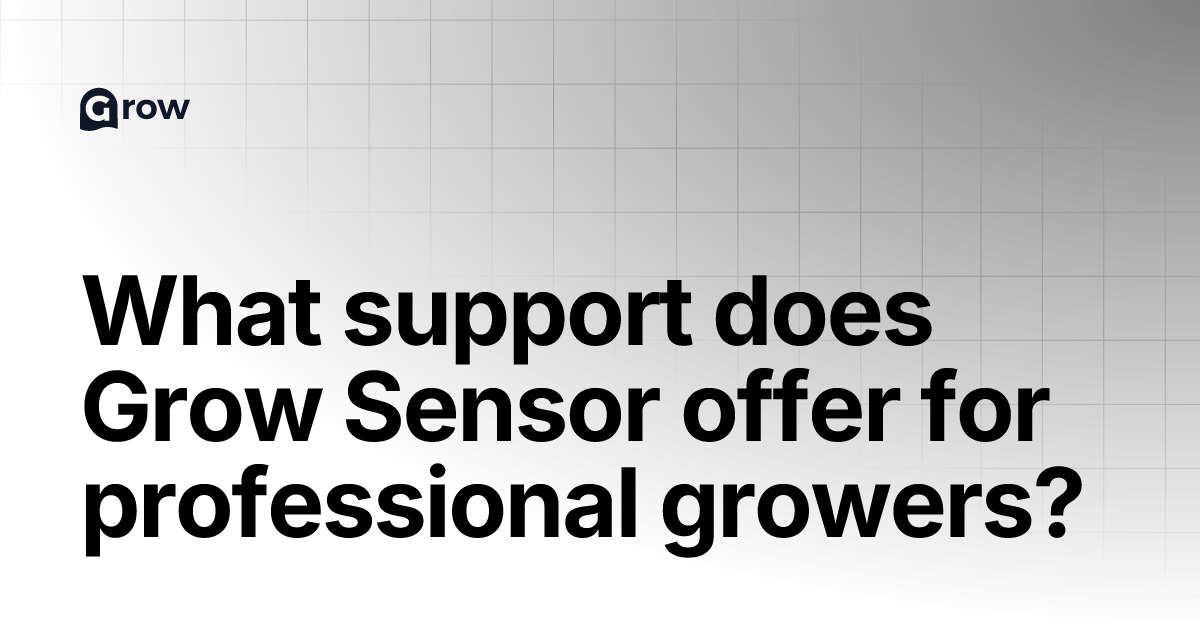 What support does Grow Sensor offer for professional growers? | Grow