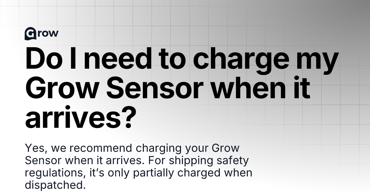 Do I need to charge my Grow Sensor when it arrives? | Grow