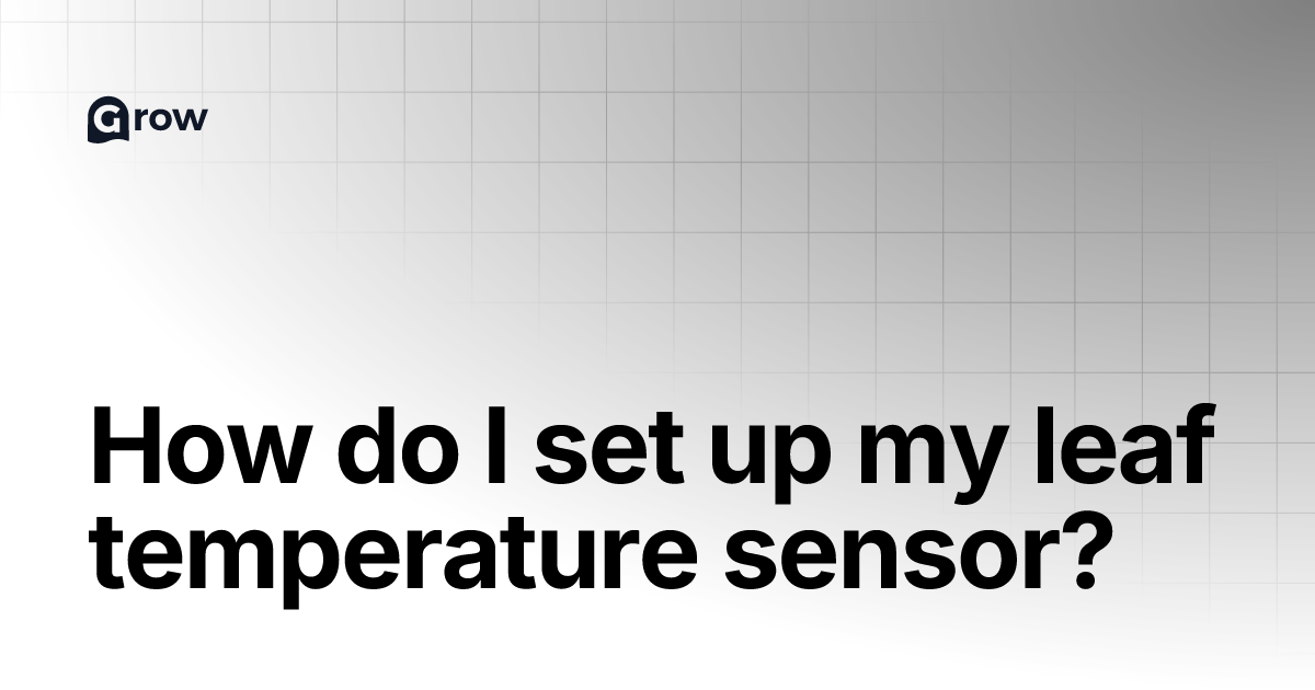 How do I set up my leaf temperature sensor? | Grow